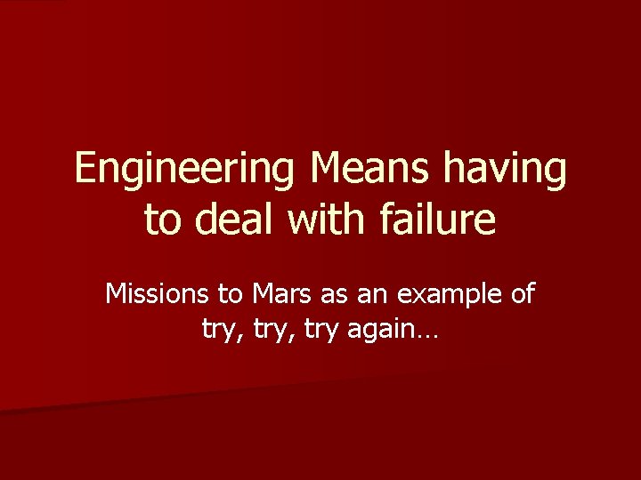 Engineering Means having to deal with failure Missions