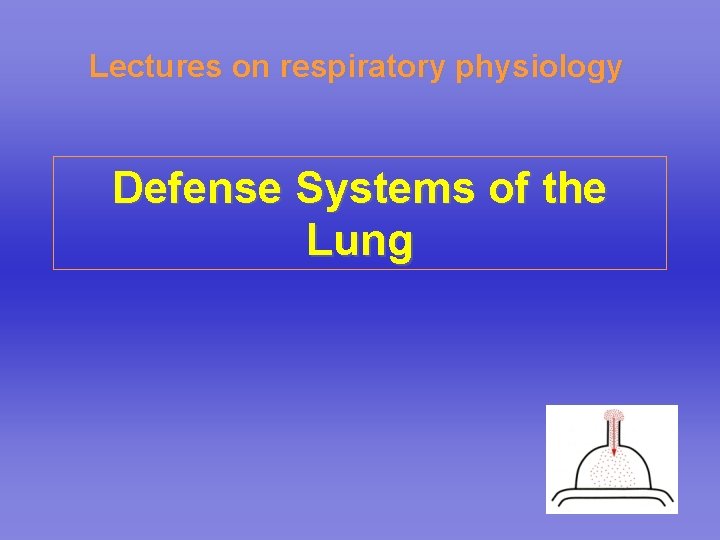 Lectures on respiratory physiology Defense Systems of the