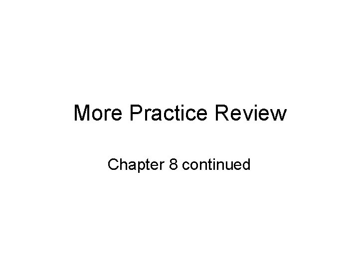 More Practice Review Chapter 8 continued 1 The