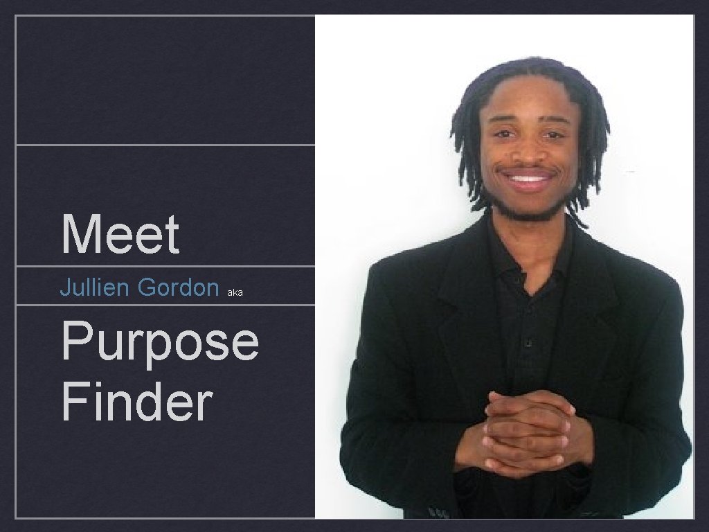 Meet Jullien Gordon aka Purpose Finder The Present