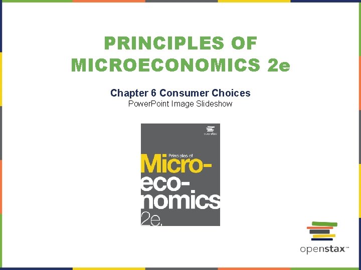 PRINCIPLES OF MICROECONOMICS 2 e Chapter 6 Consumer