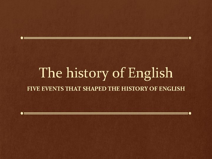 The history of English FIVE EVENTS THAT SHAPED