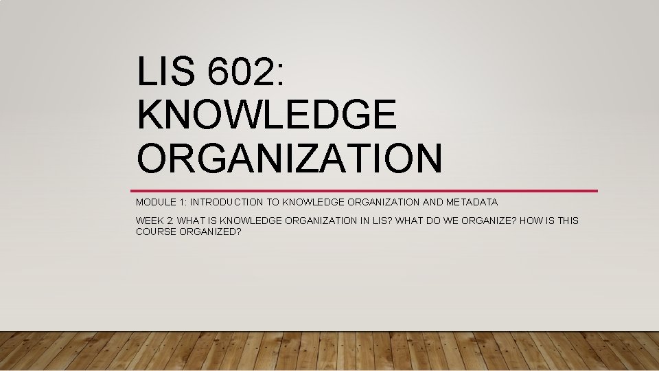 LIS 602 KNOWLEDGE ORGANIZATION MODULE 1 INTRODUCTION TO