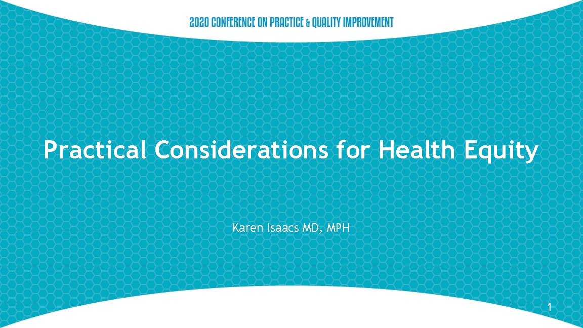 Practical Considerations for Health Equity Karen Isaacs MD