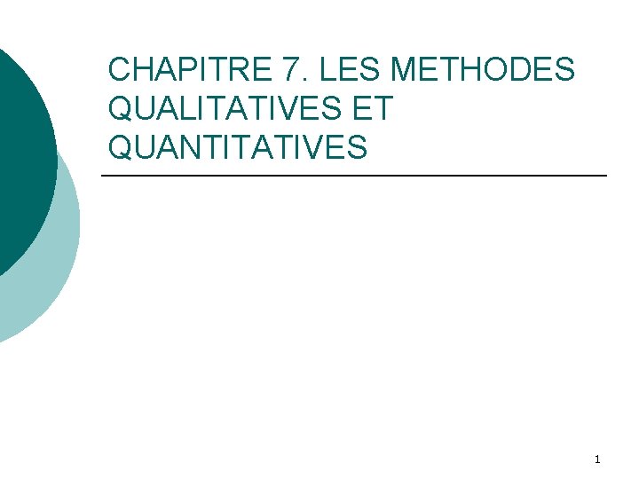 CHAPITRE 7 LES METHODES QUALITATIVES ET QUANTITATIVES 1