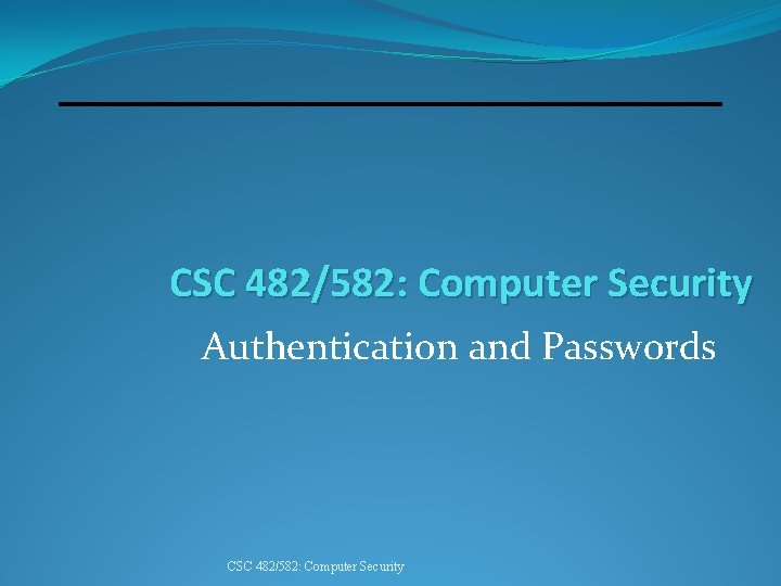 CSC 482582 Computer Security Authentication and Passwords CSC