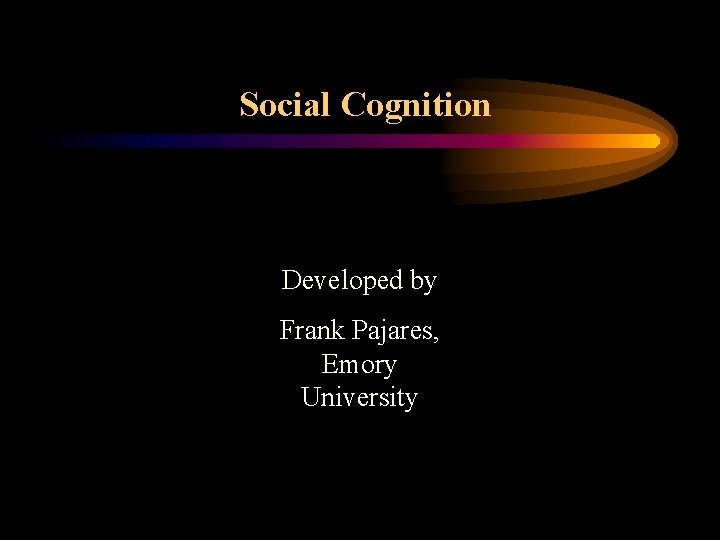 Social Cognition Developed by Frank Pajares Emory University
