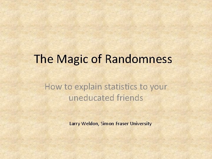 The Magic of Randomness How to explain statistics