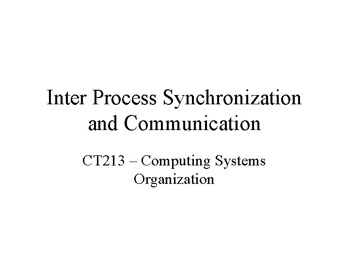 Inter Process Synchronization and Communication CT 213 Computing
