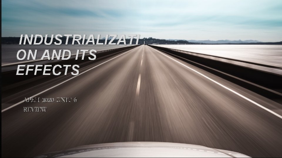 INDUSTRIALIZATI ON AND ITS EFFECTS APEH 2020 UNIT