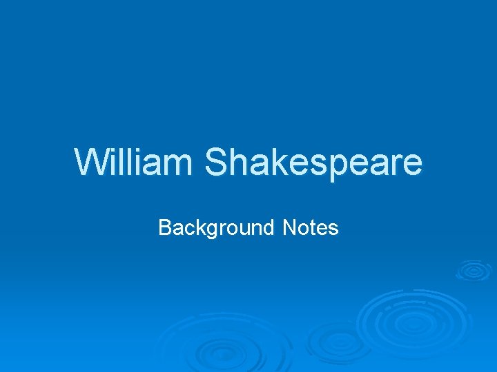 William Shakespeare Background Notes William Shakespeare All the