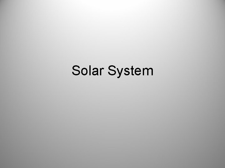 Solar System Our solar system consists of Sun