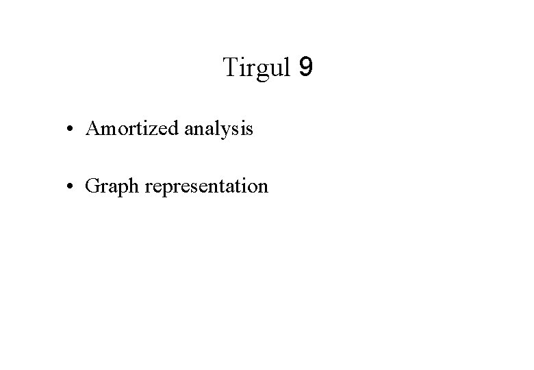 Tirgul 9 Amortized analysis Graph representation Amortized Analysis
