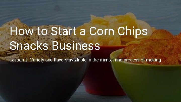 How to Start a Corn Chips Snacks Business