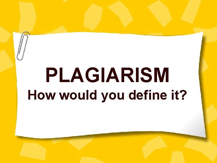 PLAGIARISM PLAGIARISM How would you define it PLAGIARISM