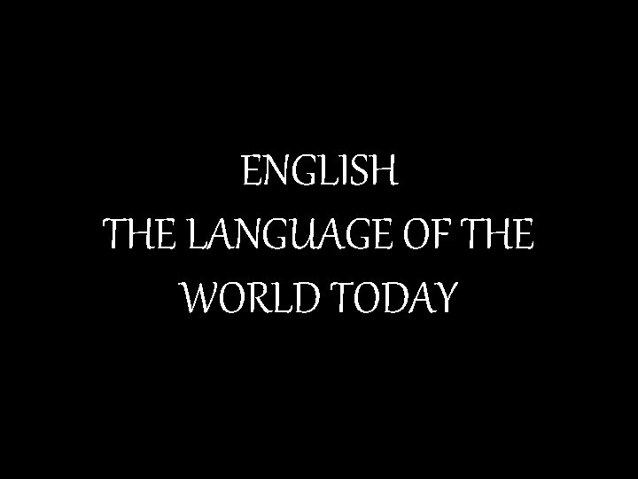 ENGLISH THE LANGUAGE OF THE WORLD TODAY LANGUAGE