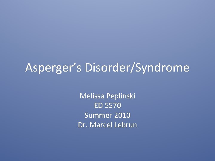Aspergers DisorderSyndrome Melissa Peplinski ED 5570 Summer 2010