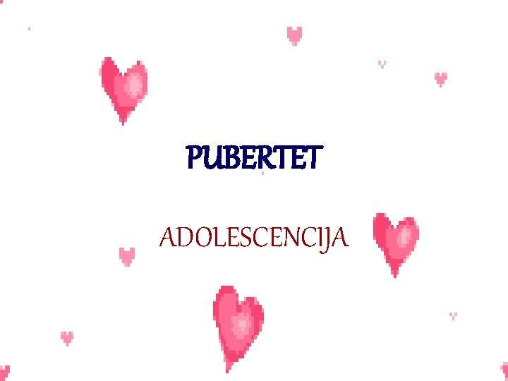 PUBERTET ADOLESCENCIJA ADOLESCENCIJA je faza u kojoj se