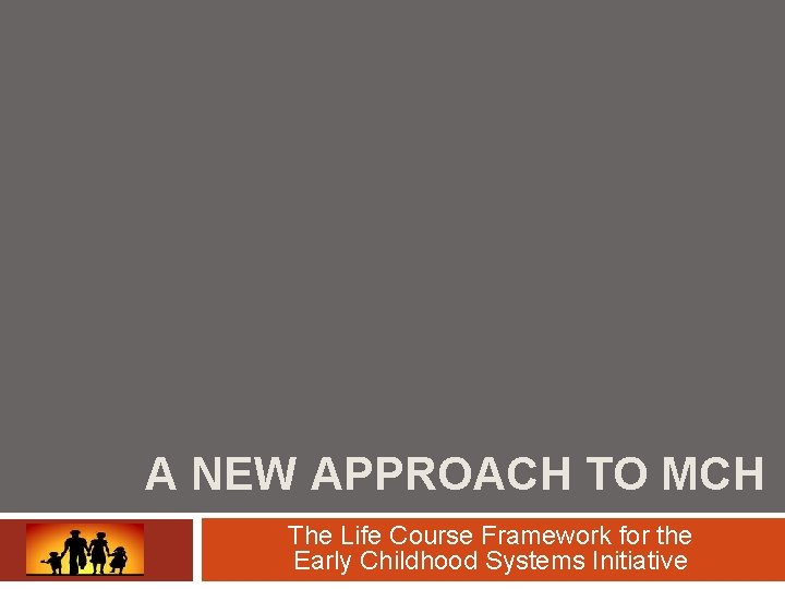 A NEW APPROACH TO MCH The Life Course