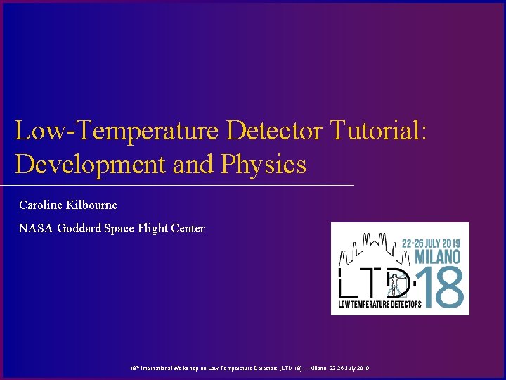 LowTemperature Detector Tutorial Development and Physics Caroline Kilbourne