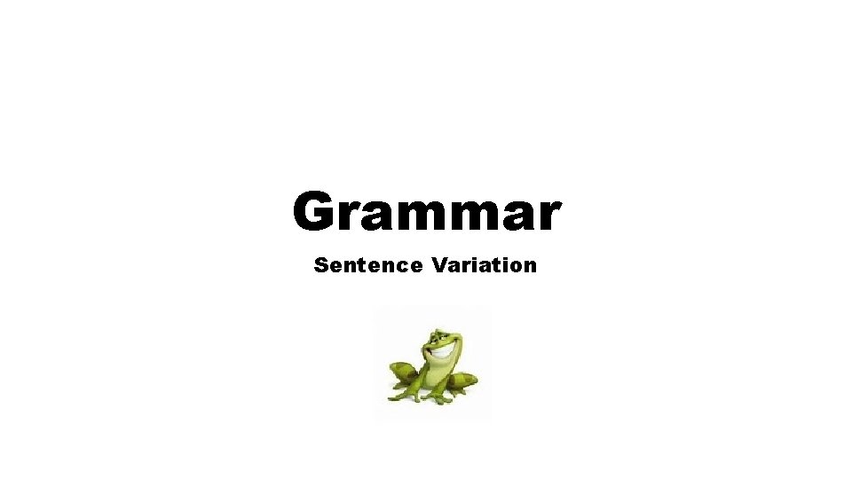 Grammar Sentence Variation Structurally English sentences can be