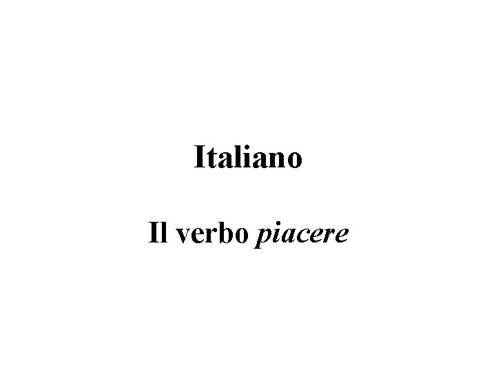 Italiano Il verbo piacere Whats the deal with