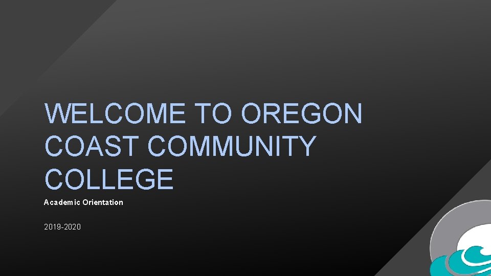 WELCOME TO OREGON COAST COMMUNITY COLLEGE Academic Orientation