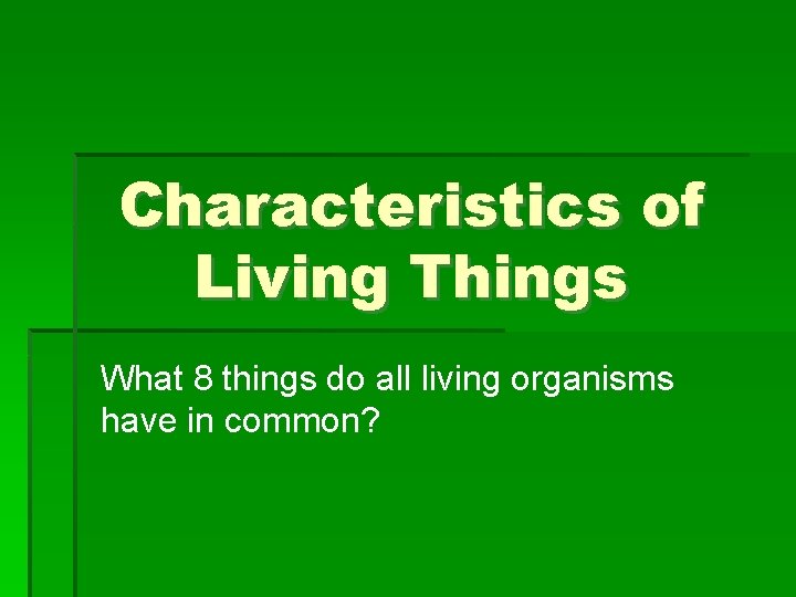 Characteristics of Living Things What 8 things do