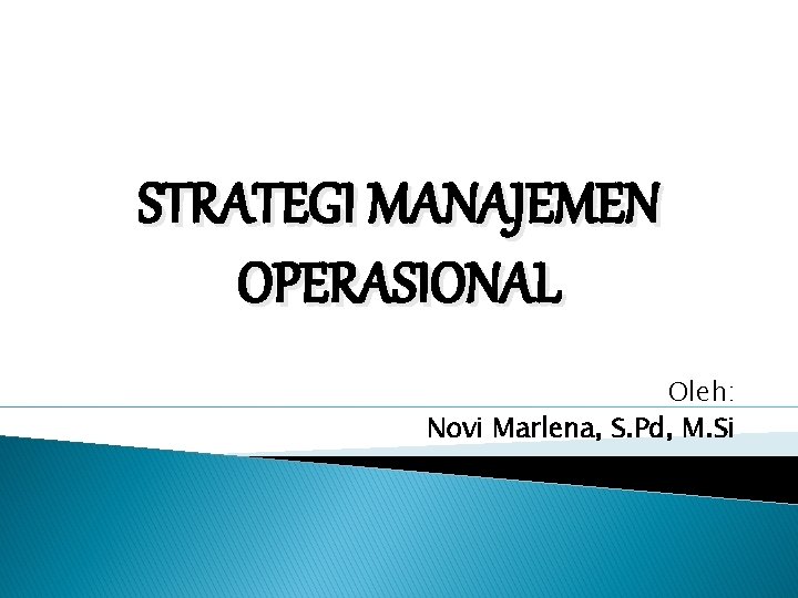 STRATEGI MANAJEMEN OPERASIONAL Oleh Novi Marlena S Pd