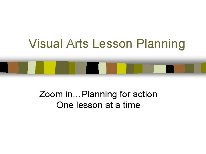 Visual Arts Lesson Planning Zoom inPlanning for action