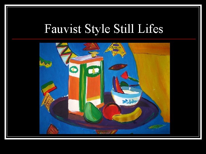 Fauvism and the Still Life Its all about