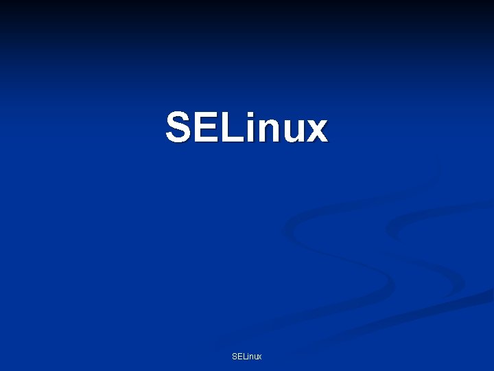 SELinux Wikipedia says Security Enhanced Linux SELinux is