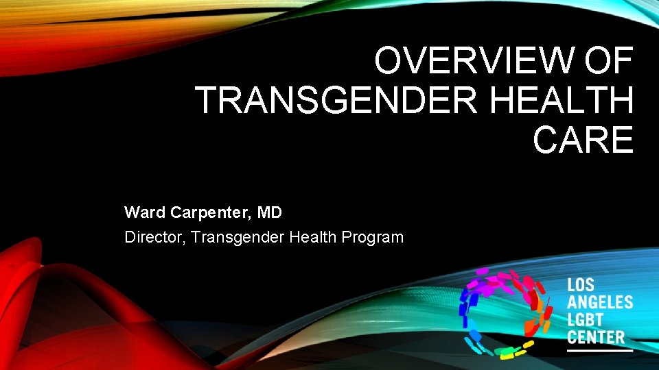OVERVIEW OF TRANSGENDER HEALTH CARE Ward Carpenter MD
