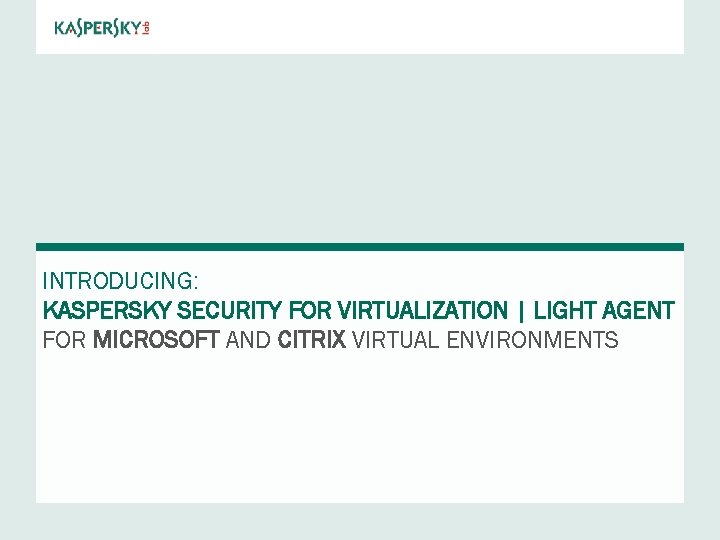 INTRODUCING KASPERSKY SECURITY FOR VIRTUALIZATION LIGHT AGENT FOR