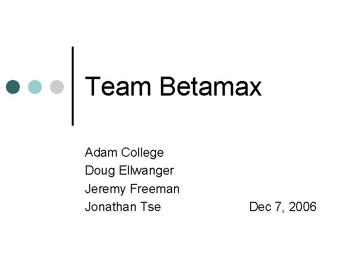Team Betamax Adam College Doug Ellwanger Jeremy Freeman