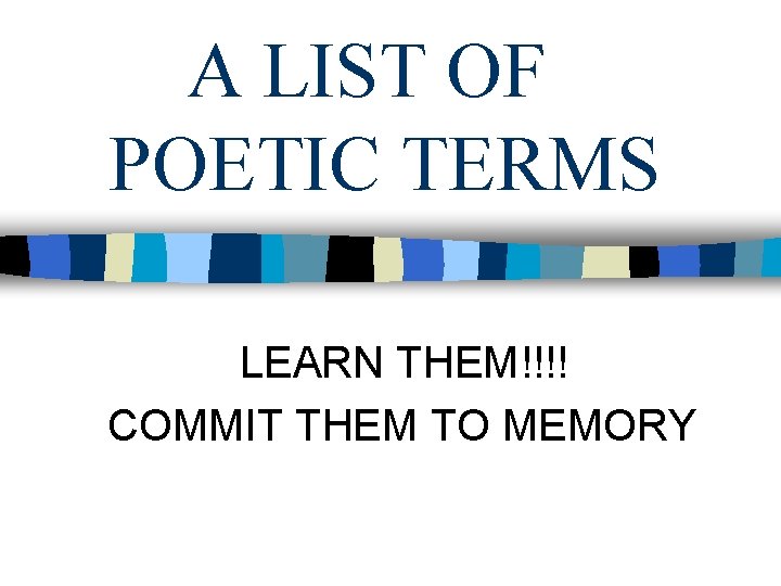 A LIST OF POETIC TERMS LEARN THEM COMMIT