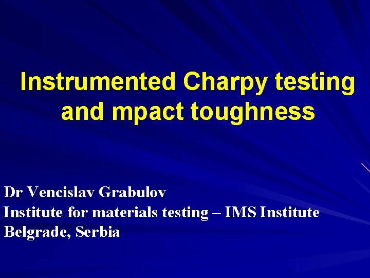 Instrumented Charpy testing and mpact toughness Dr Vencislav