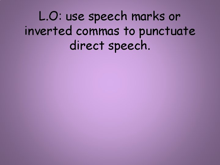 L O use speech marks or inverted commas