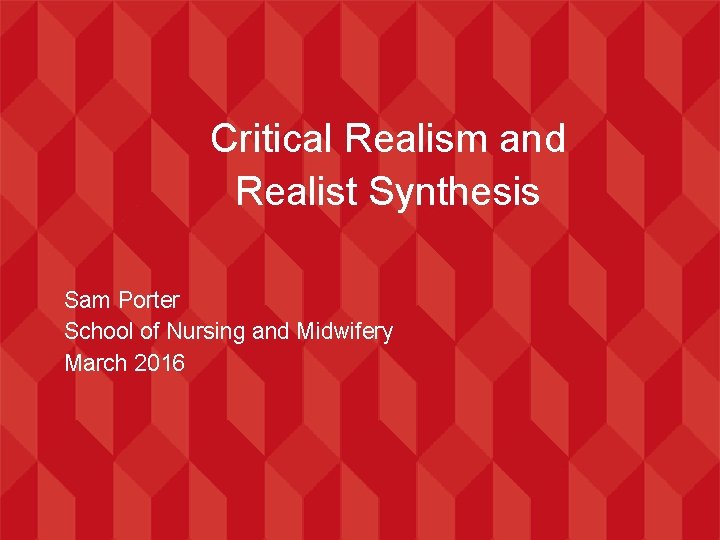 Critical Realism and Realist Synthesis Sam Porter School