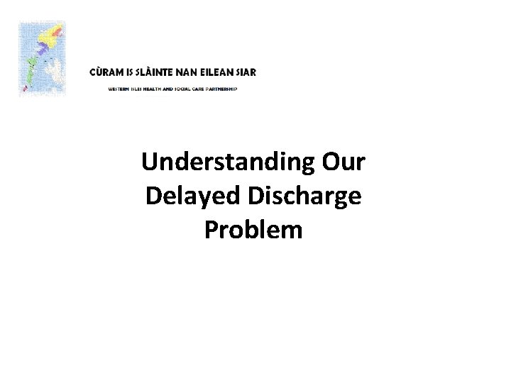 Understanding Our Delayed Discharge Problem Overall Performance 35