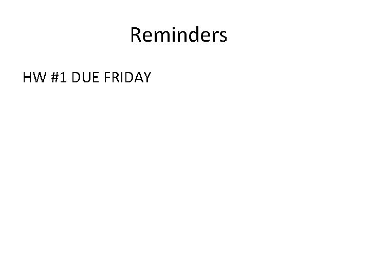 Reminders HW 1 DUE FRIDAY Intro to our