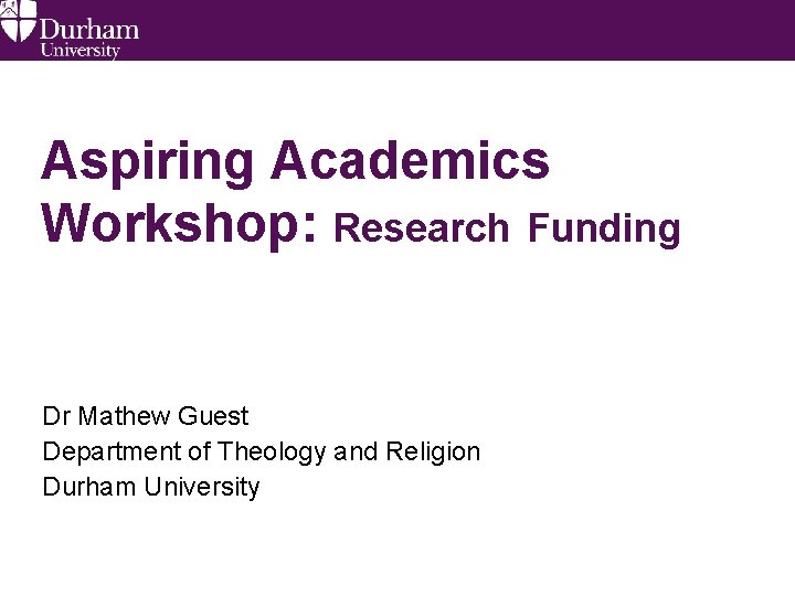 Aspiring Academics Workshop Research Funding Dr Mathew Guest