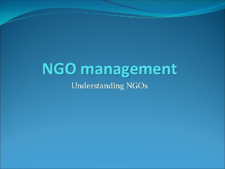 NGO management Understanding NGOs Introduction The term nongovernmental