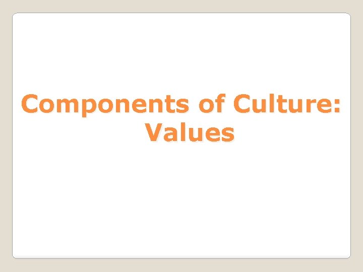 Components of Culture Values Values defined A standard