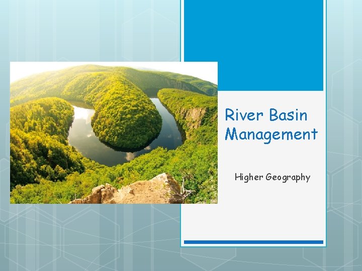 River Basin Management Higher Geography Structure of unit