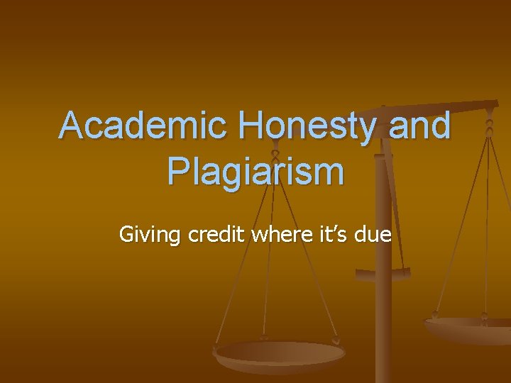 Academic Honesty and Plagiarism Giving credit where its
