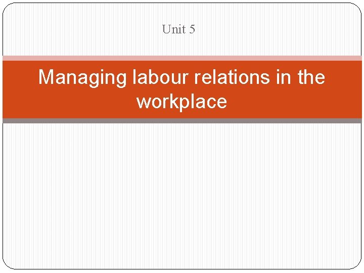 Unit 5 Managing labour relations in the workplace