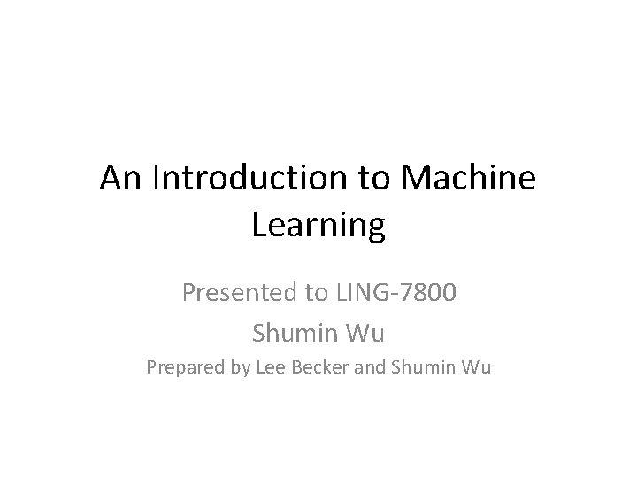 An Introduction to Machine Learning Presented to LING7800