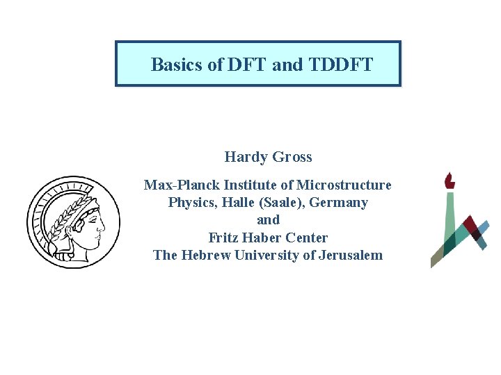 Basics of DFT and TDDFT Hardy Gross E