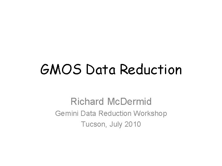 GMOS Data Reduction Richard Mc Dermid Gemini Data